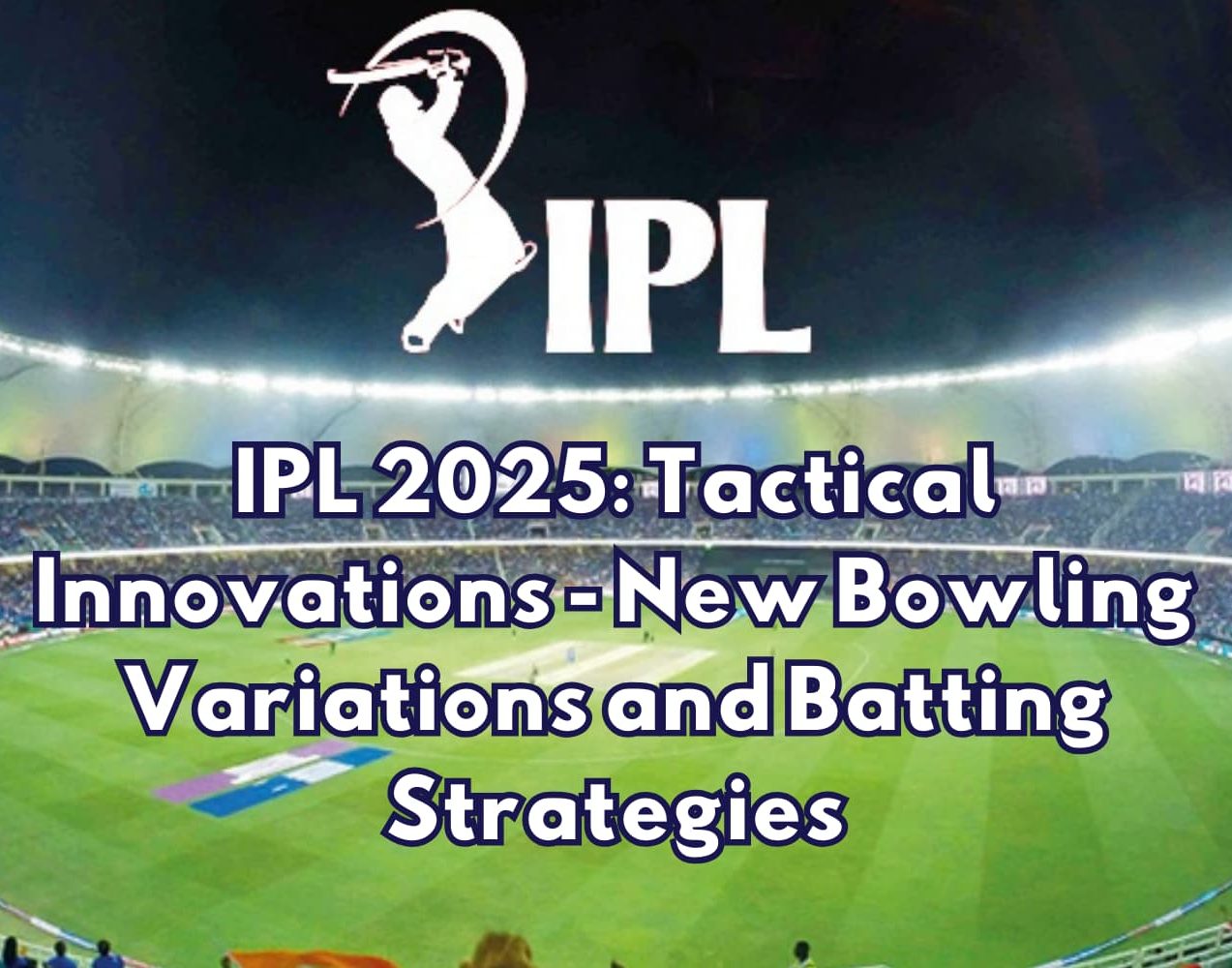 IPL 2025: Tactical Innovations - New Bowling Variations and Batting ...